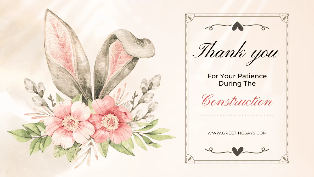 thank you for your patience during construction